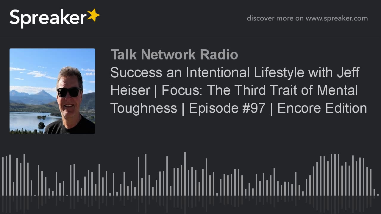 Success an Intentional Lifestyle with Jeff Heiser | Focus: The Third ...