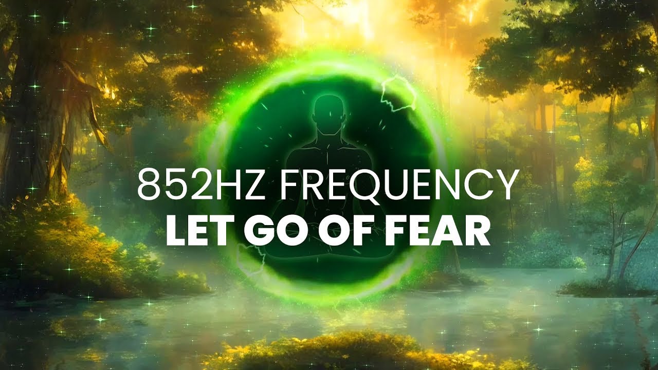 852 Hz Frequency: Let go of Fear, Overthinking & Worries - Cleanse ...