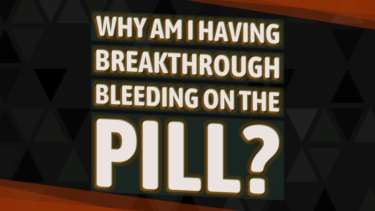 Why Am I Having Breakthrough Bleeding On The Pill YouTube why-am-i-having-breakthrough-bleeding-on-the-pill-youtube