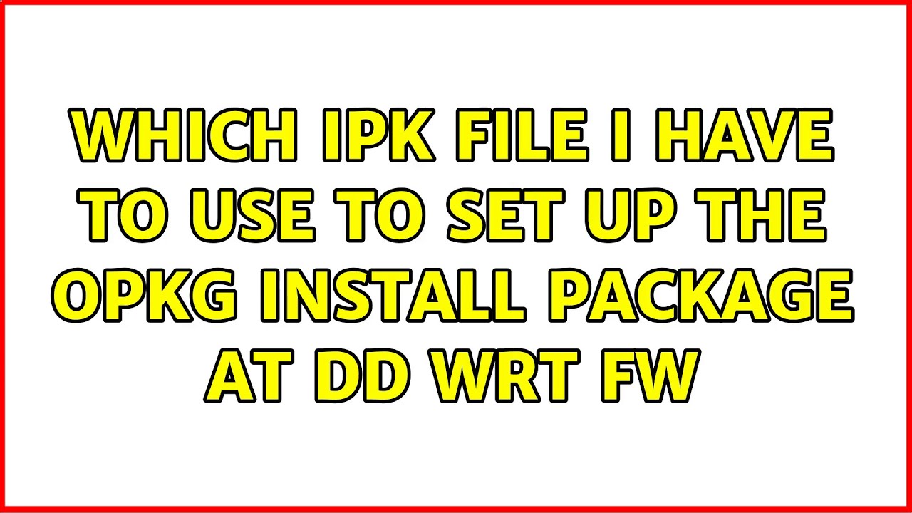 Which ipk file i have to use to set up the opkg install package at dd ...