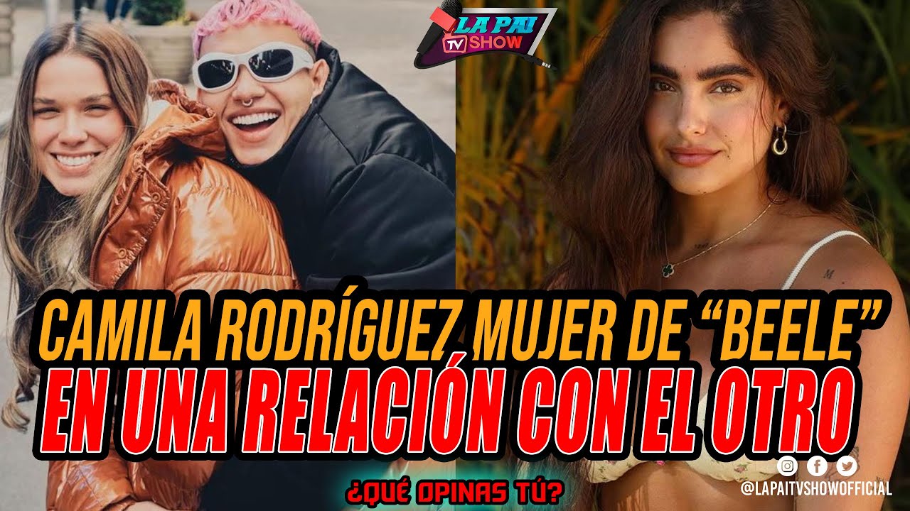 CAMILA RODRÍGUEZ MUJER DE “BEELE” EN UNA RELACIÓN CON EL OTRO - YouTube