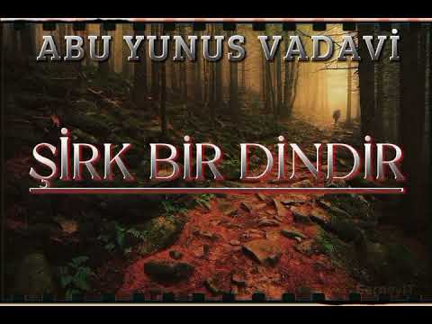 Şirk Bir Dindir-Abu Yunus Vadavi