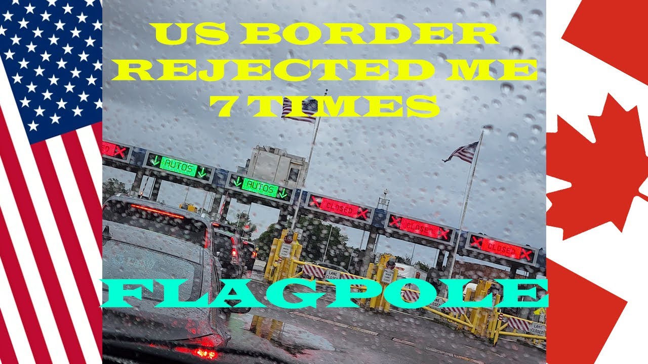 US BORDER REJECTED ME 7 TIMES - FLAGPOLE - PGWP - YouTube