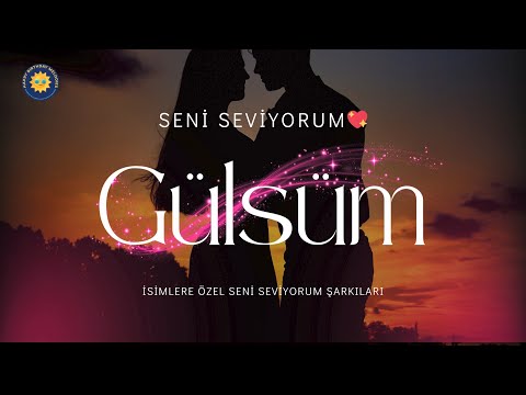 Gülsüm’e Özel Seni Seviyorum Şarkısı | Romantik İsme Özel Aşk Melodisi 🎵