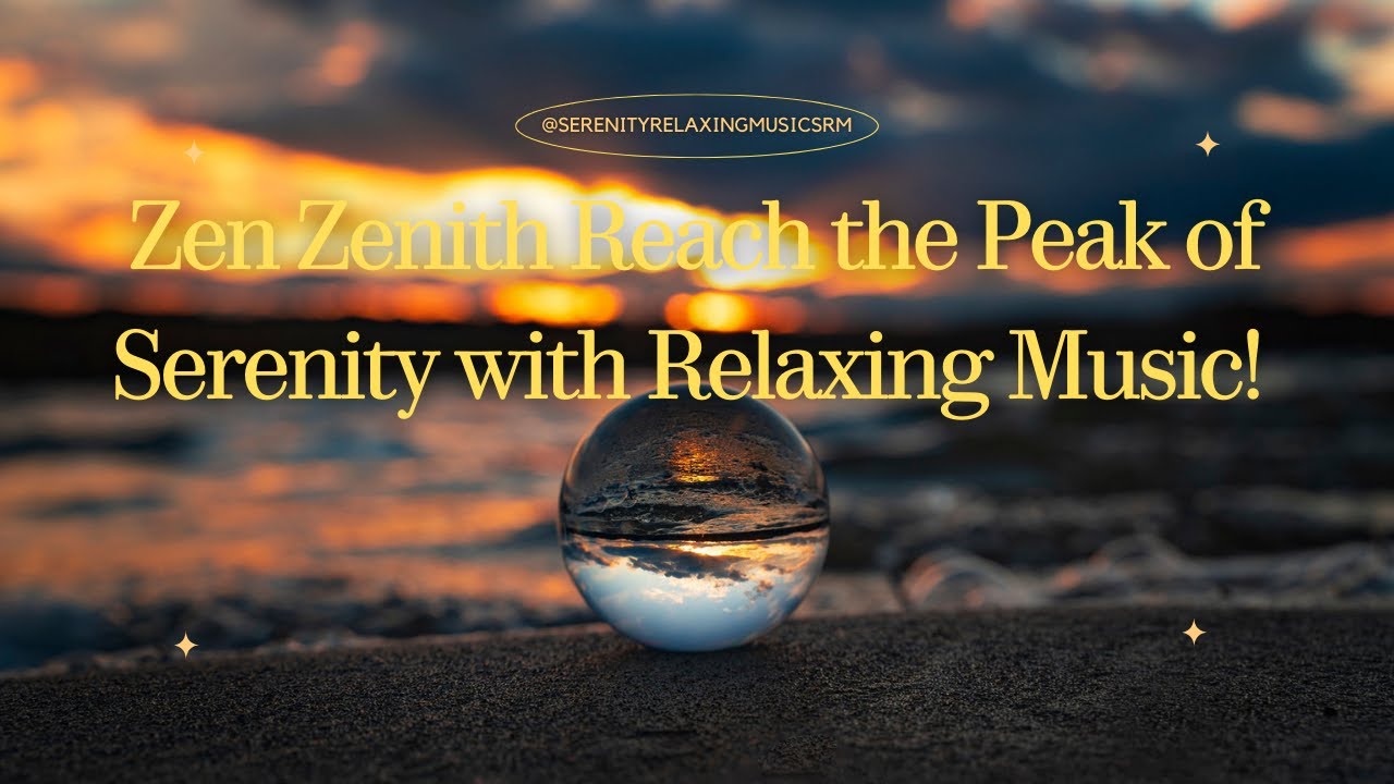 Zen Zenith Reach the Peak of Serenity with Relaxing Music! #Calmmusic ...