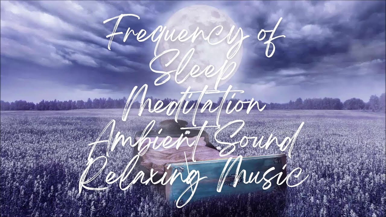 Frequency of Sleep Meditation Ambient Sound Relaxing Music - YouTube
