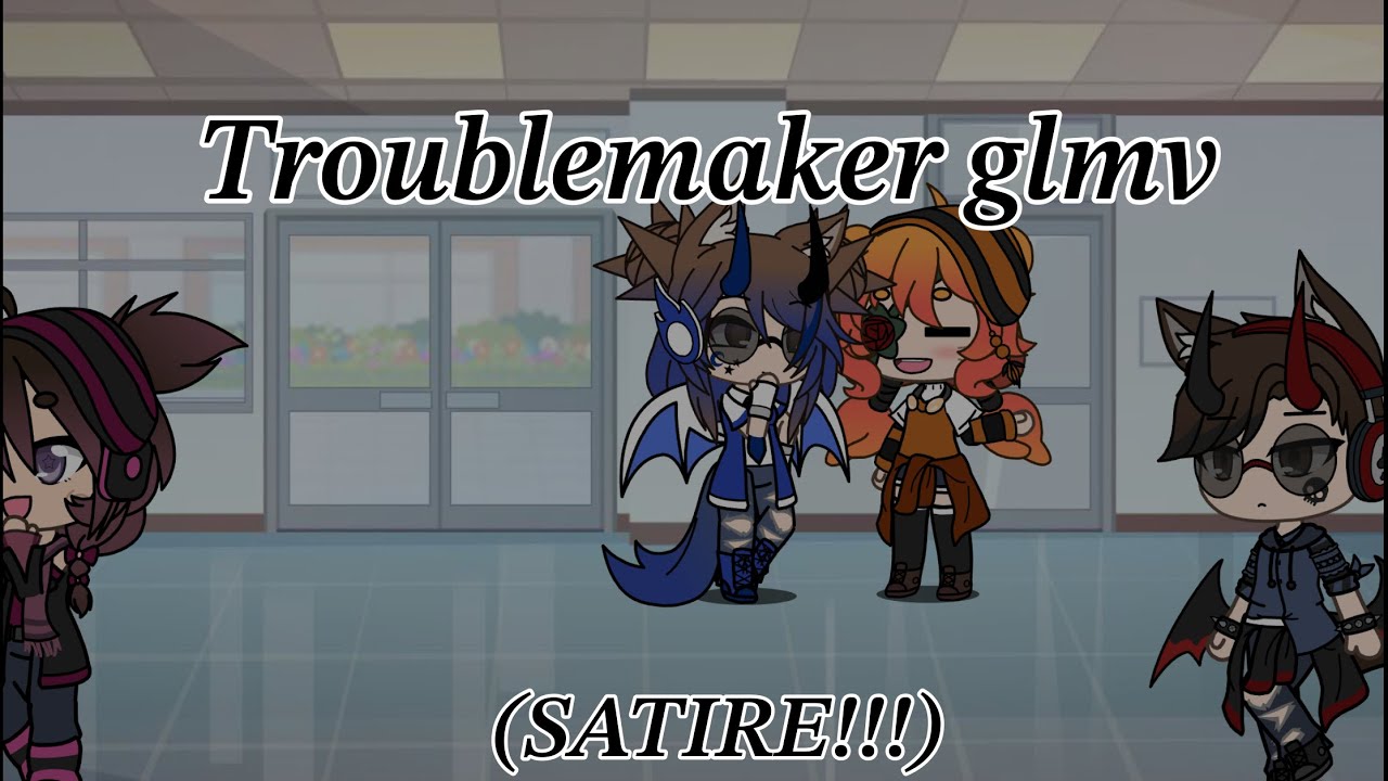 Troublemaker || GLMV || read desc!! || no fr tho read || satire ...