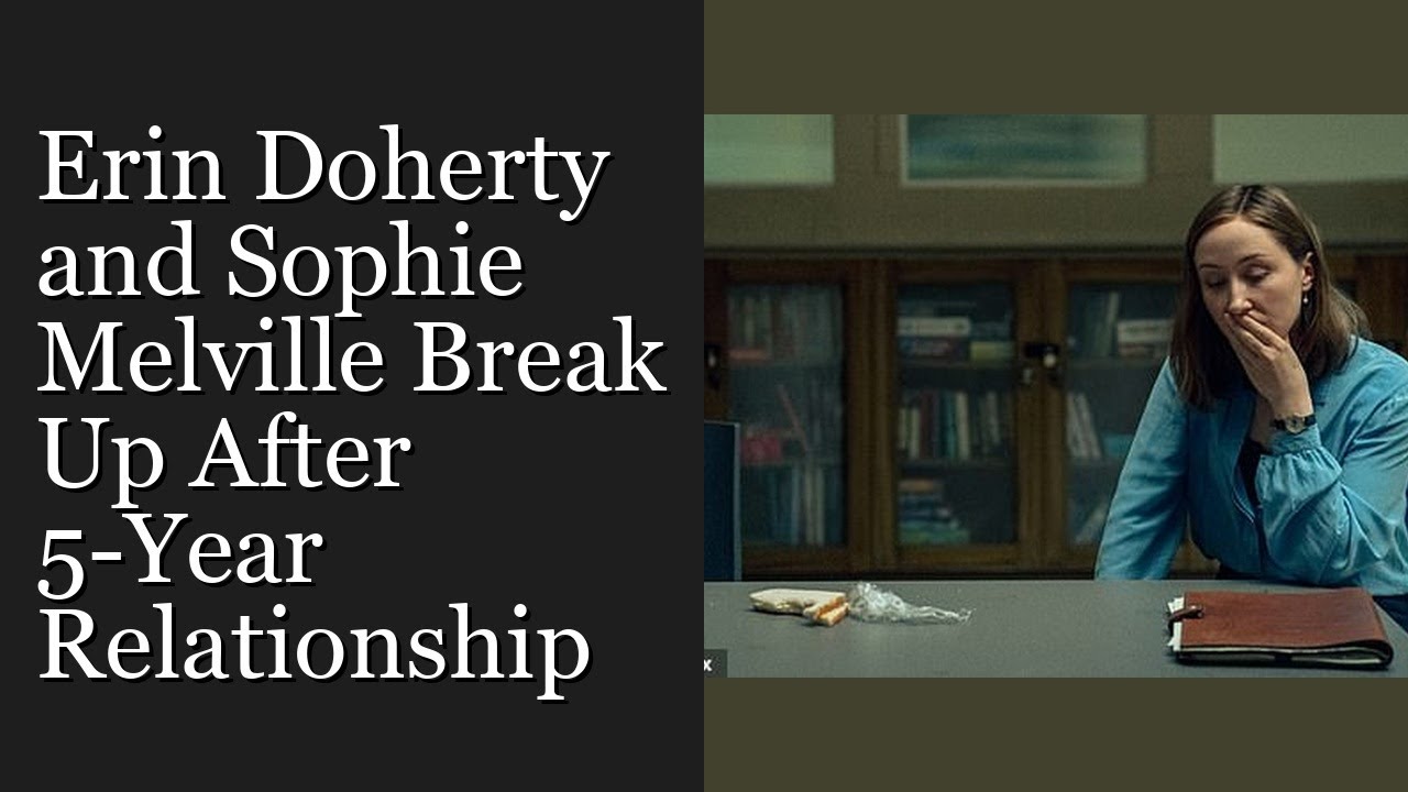 Erin Doherty and Sophie Melville Break Up After 5-Year Relationship ...