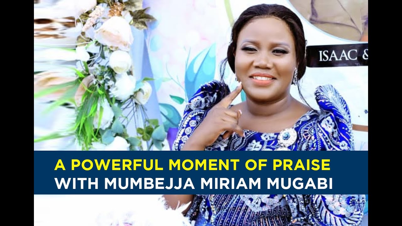 POWERFUL PRAISE MOMENT With Mumbejja Miriam Mugabi - YouTube