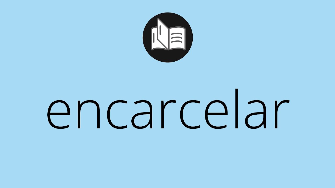 Que significa ENCARCELAR • encarcelar SIGNIFICADO • encarcelar ...