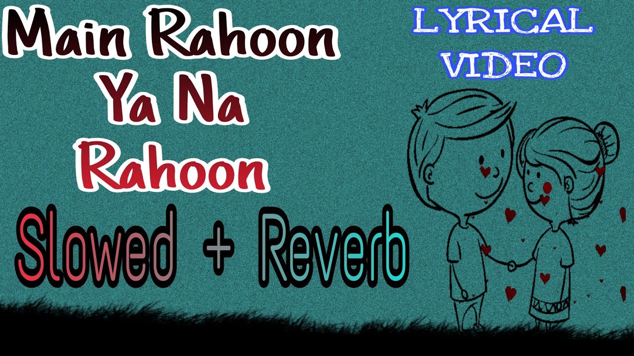 Main Rahoon Ya Na Rahoon _ Lyrical Video || Slowed + Reverb ...