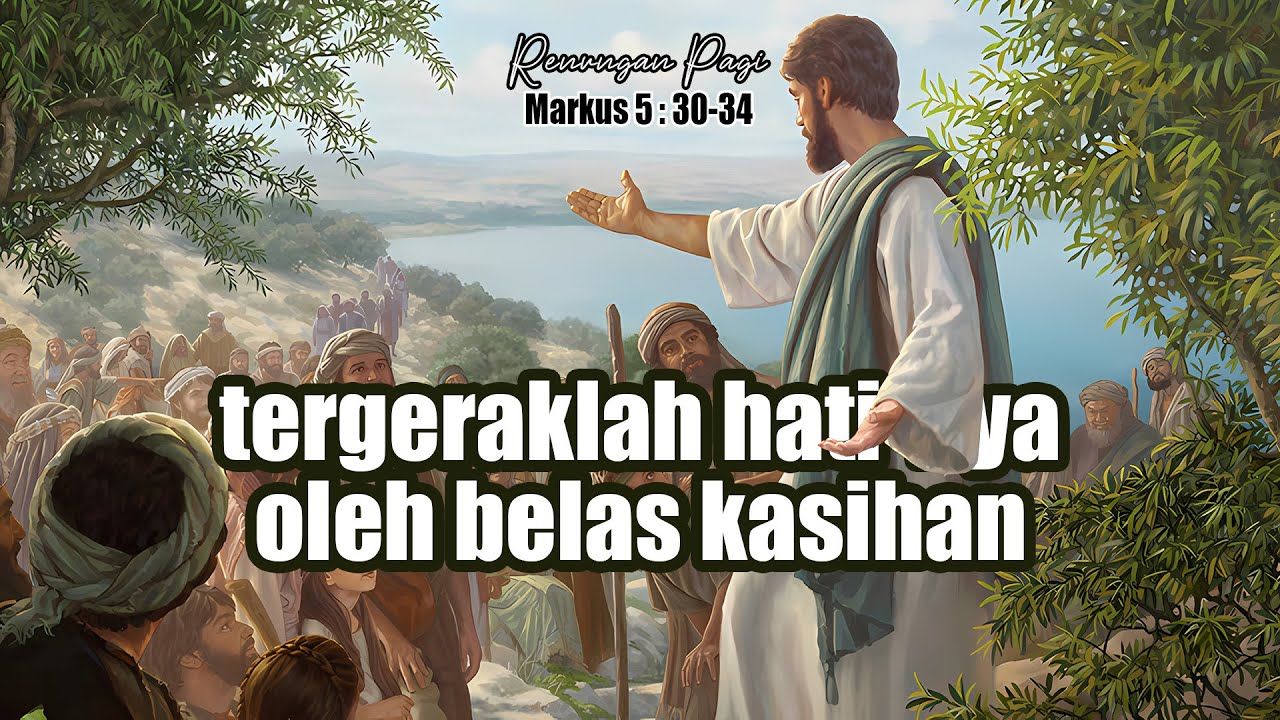 RENUNGAN PAGI - "tergeraklah hati-Nya oleh belas kasihan" - MARKUS 6 : ...