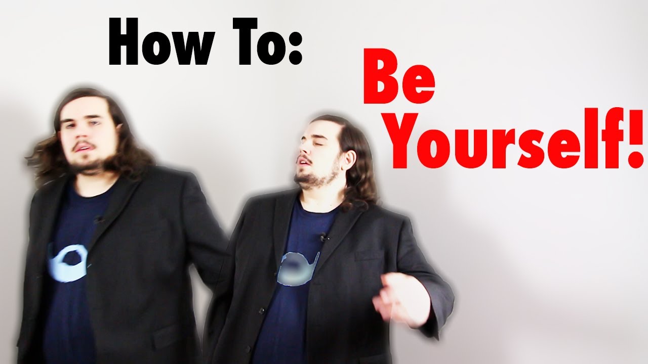 How To: Be Yourself - YouTube