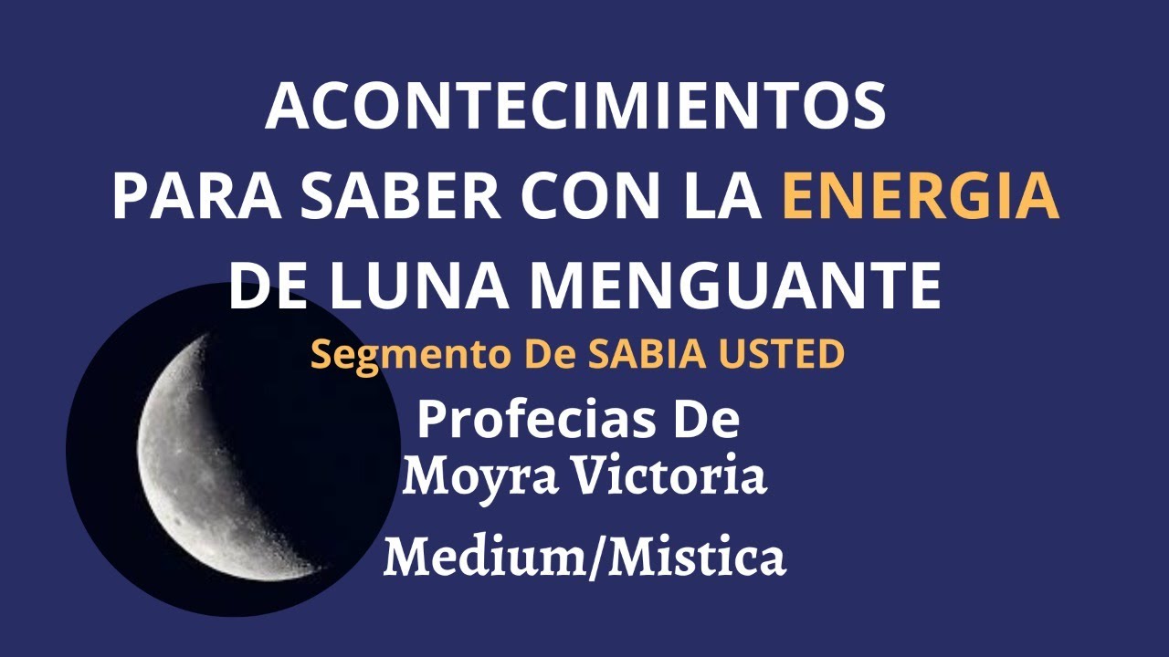 ACONTECIMIENTOS PARA SABER CON LA ENERGIA DE LUNA MENGUANTE- Aqui Con Moyra Victoria Medium ...