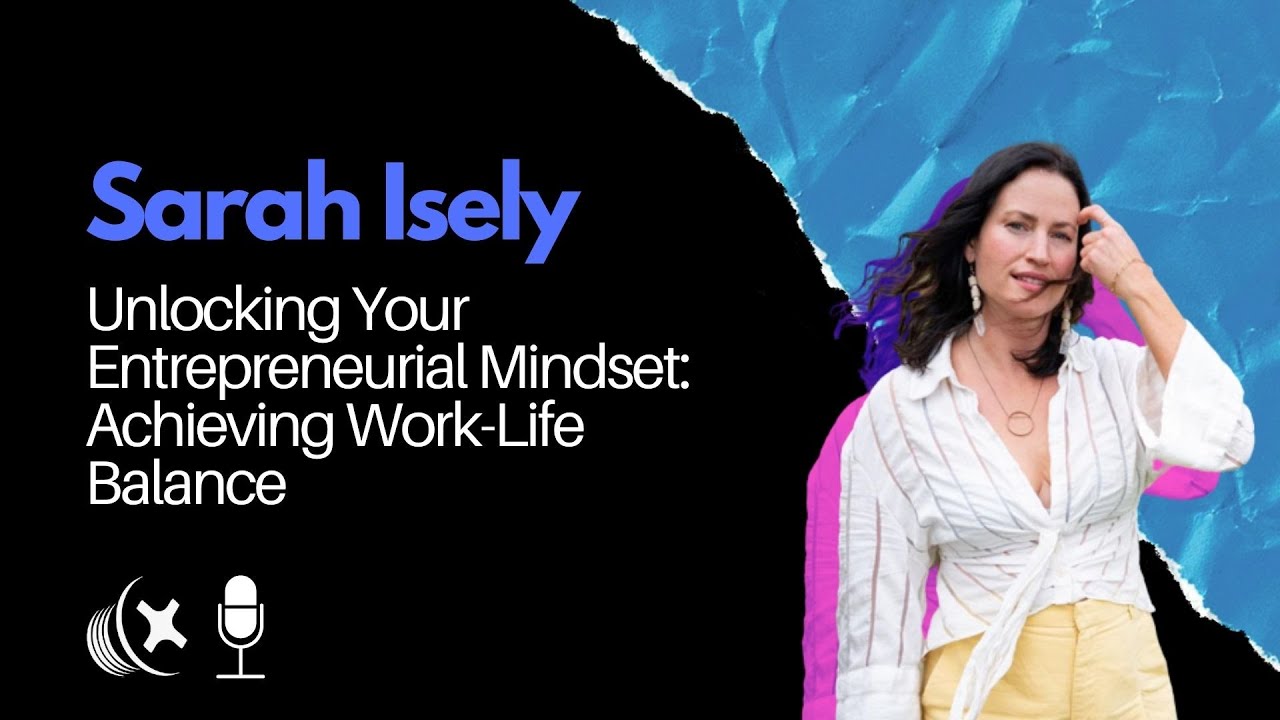 Sarah Isely: Unlocking Your Entrepreneurial Mindset: Achieving Work ...