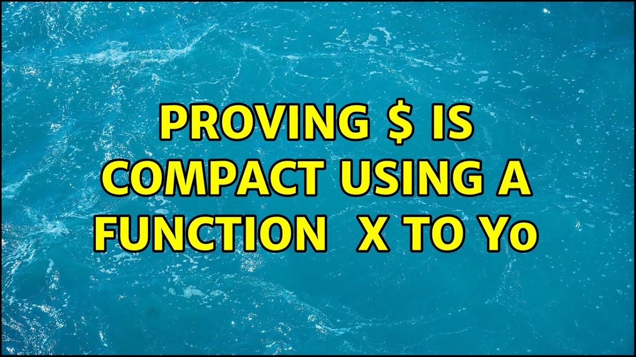 Proving X Is Compact Using A Function fcolon X To Y YouTube proving-x-is-compact-using-a-function-fcolon-x-to-y-youtube