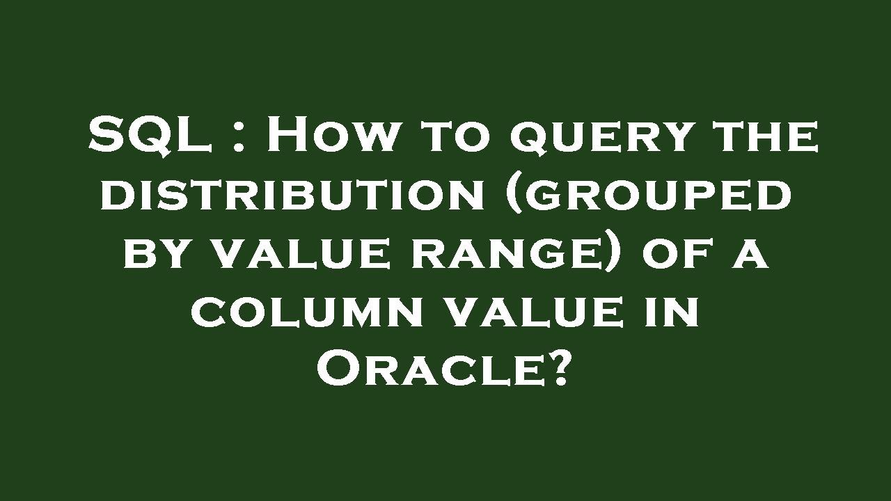 SQL How To Query The Distribution grouped By Value Range Of A sql-how-to-query-the-distribution-grouped-by-value-range-of-a