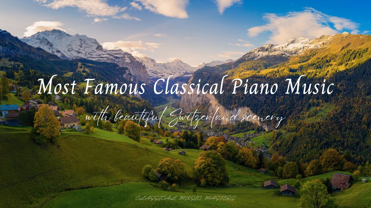 Most Famous Classical Piano Music with beautiful Switzerland scenery ...