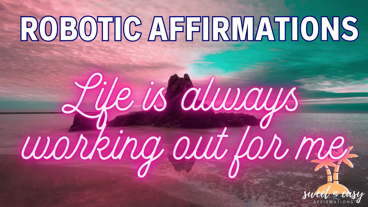 Robotic Affirmations - Everything Is Working Out In My Favor - YouTube