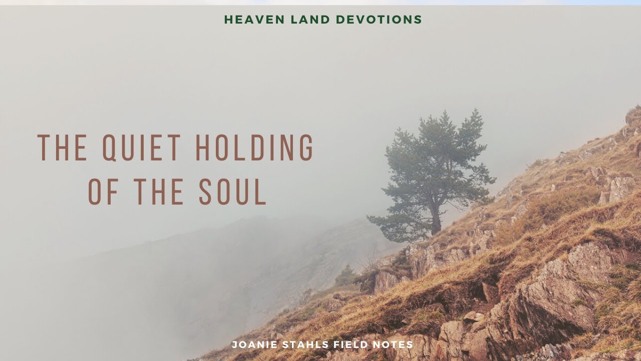 Heaven Land Devotions - The Quiet Holding of The Soul - YouTube