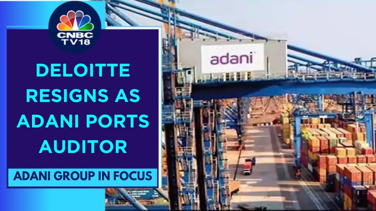 Adani Ports Under Pressure After Deloitte Step Down As Auditor | CNBC ...