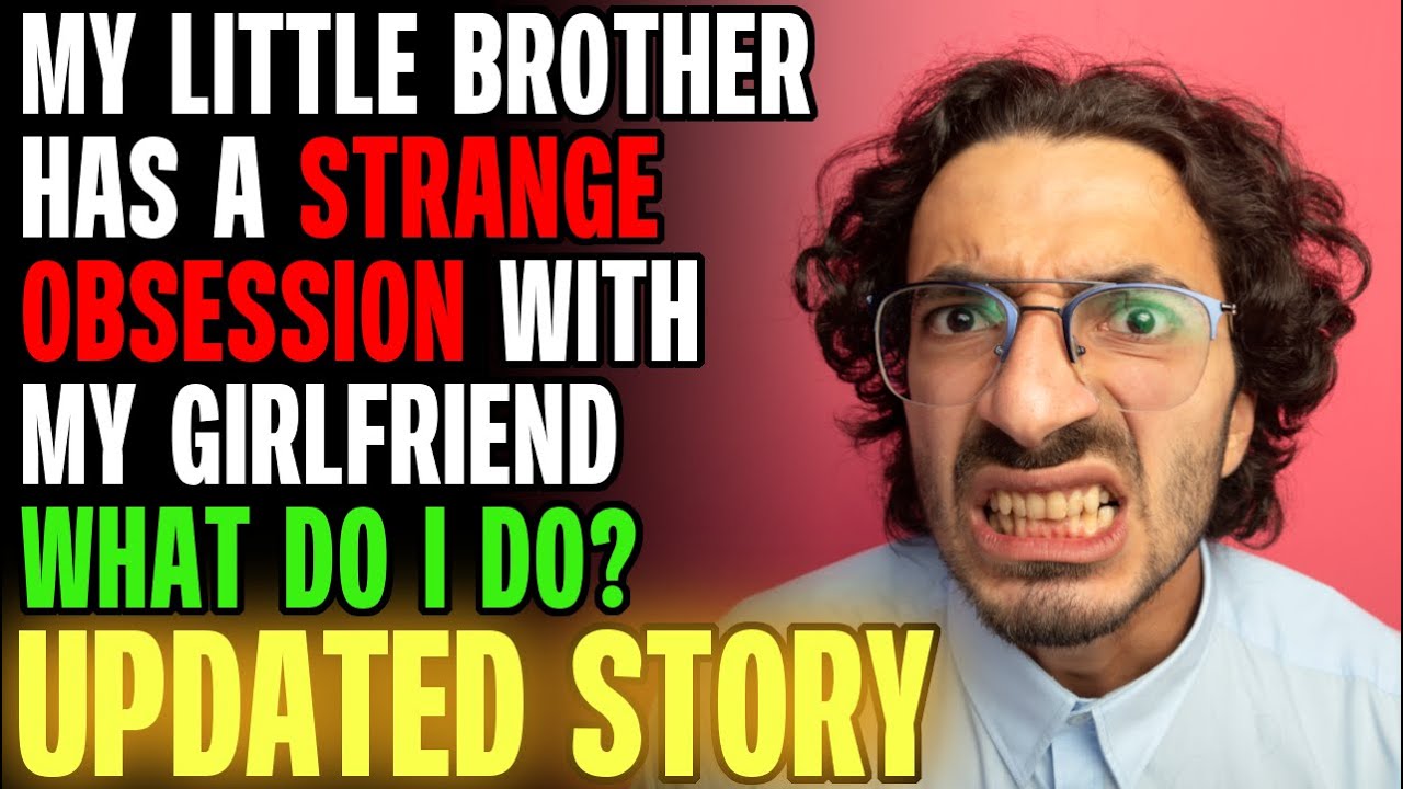 My Little Brother Has A Strange Obsession With My Girlfriend... r ...