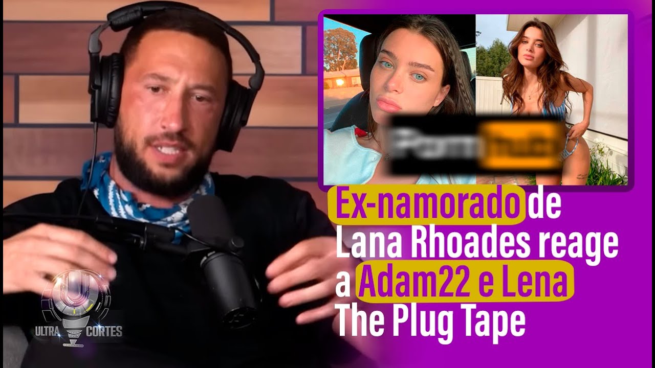 Ex-namorado de Lana Rhoades reage a Adam22 e Lena The Plug Tape | ULTRA ...