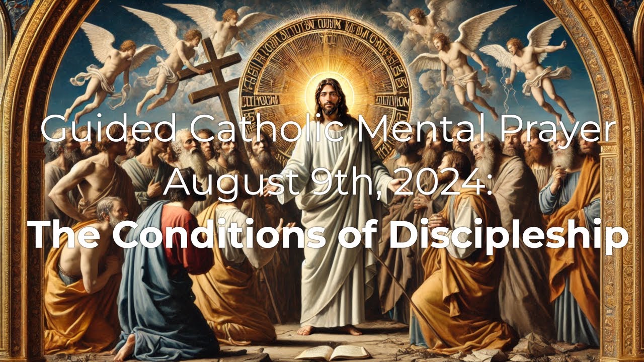 Catholic Mental Prayer 8/9/24: The Conditions of Discipleship - YouTube