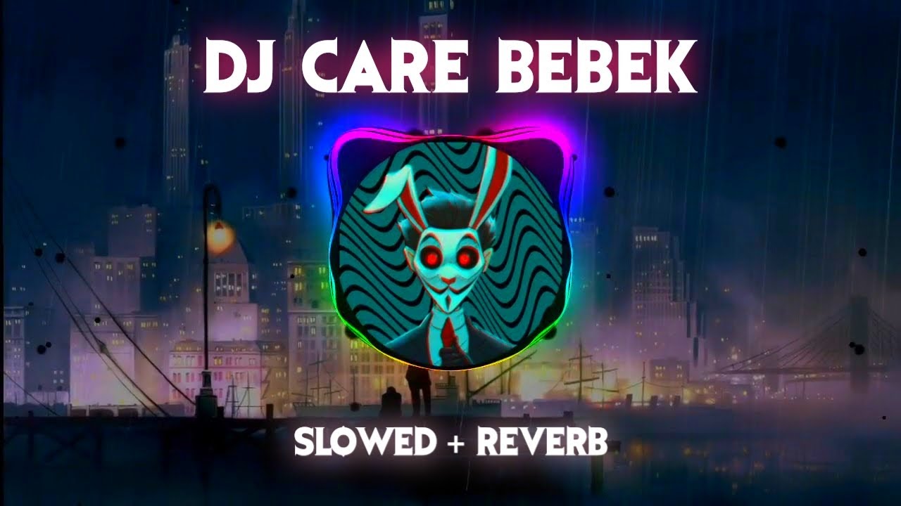 DJ CARE BEBEK (Slowed + Reverb) - YouTube