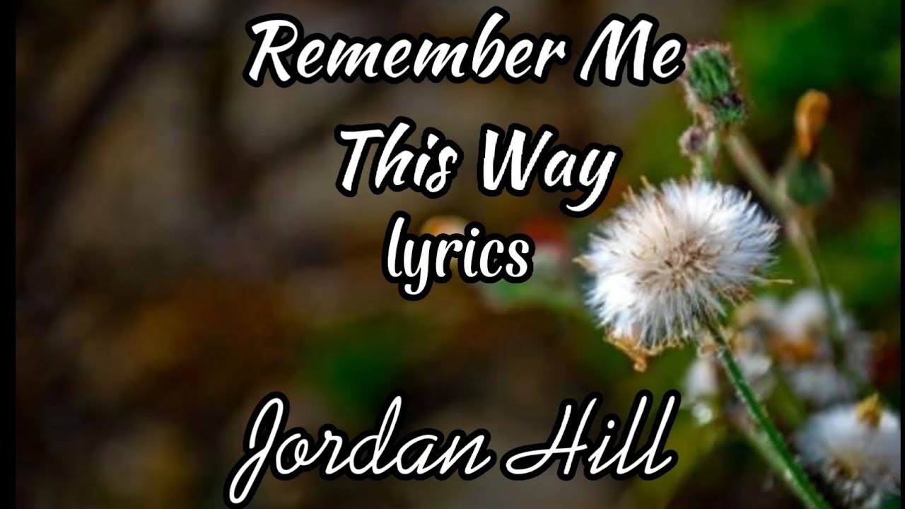 JORDAN HILL - Remember Me This Way (lyrics) - YouTube