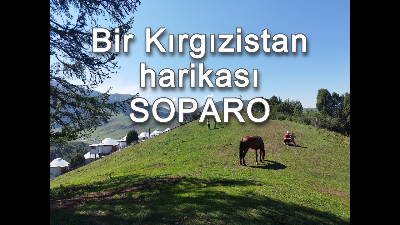 Dağları, taşlı yolları aştık, ama değdi... SOPARO bir Kırgızistan ...
