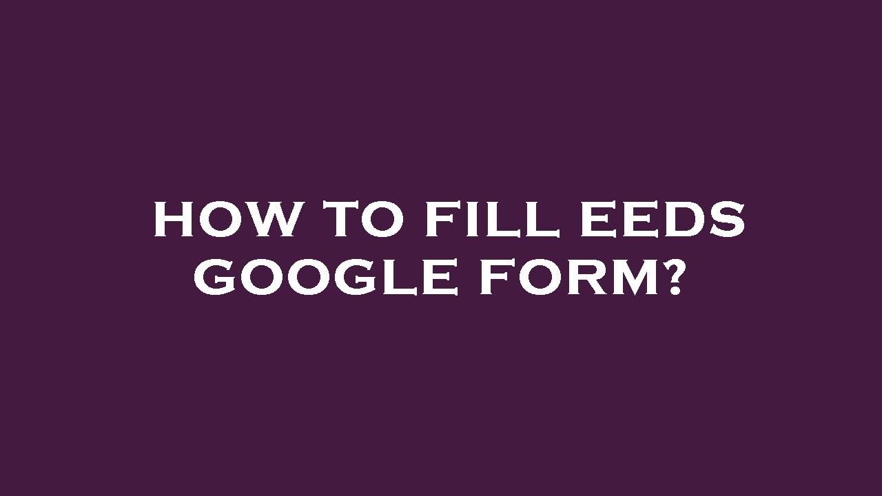 How to fill eeds google form? - YouTube