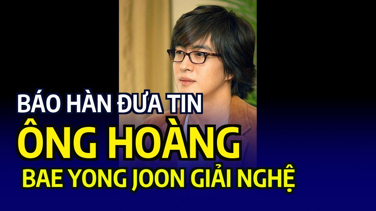 Báo Hàn đưa tin 'ông hoàng' Bae Yong Joon giải nghệ - YouTube