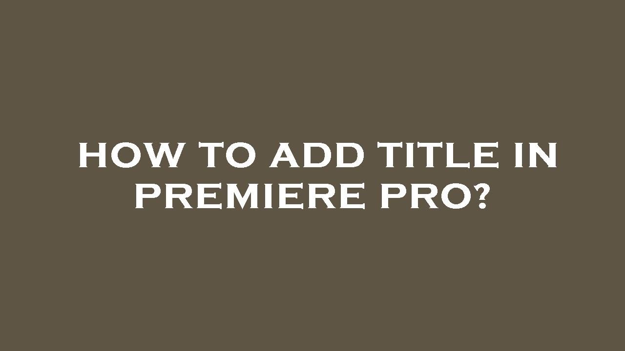 How To Add Title In Premiere Pro YouTube How To Add Title In Premiere Pro YouTube