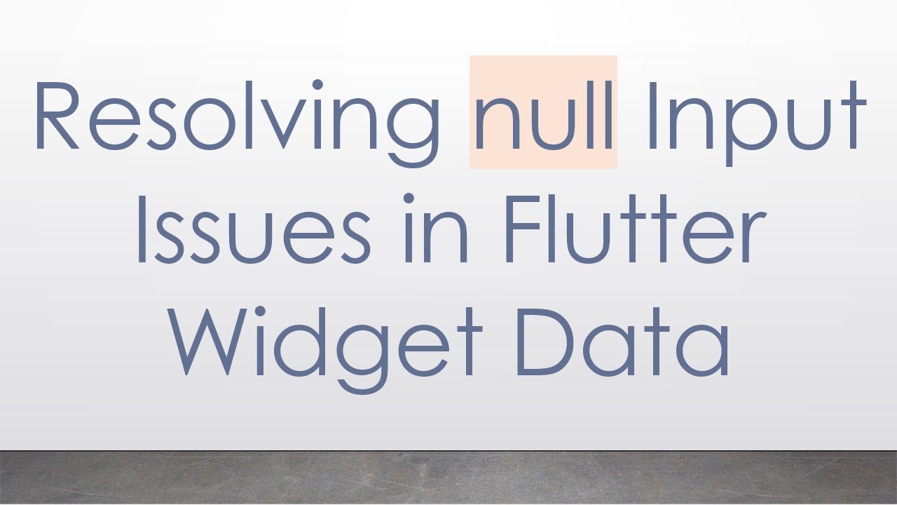 Resolving Null Input Issues In Flutter Widget Data Youtube