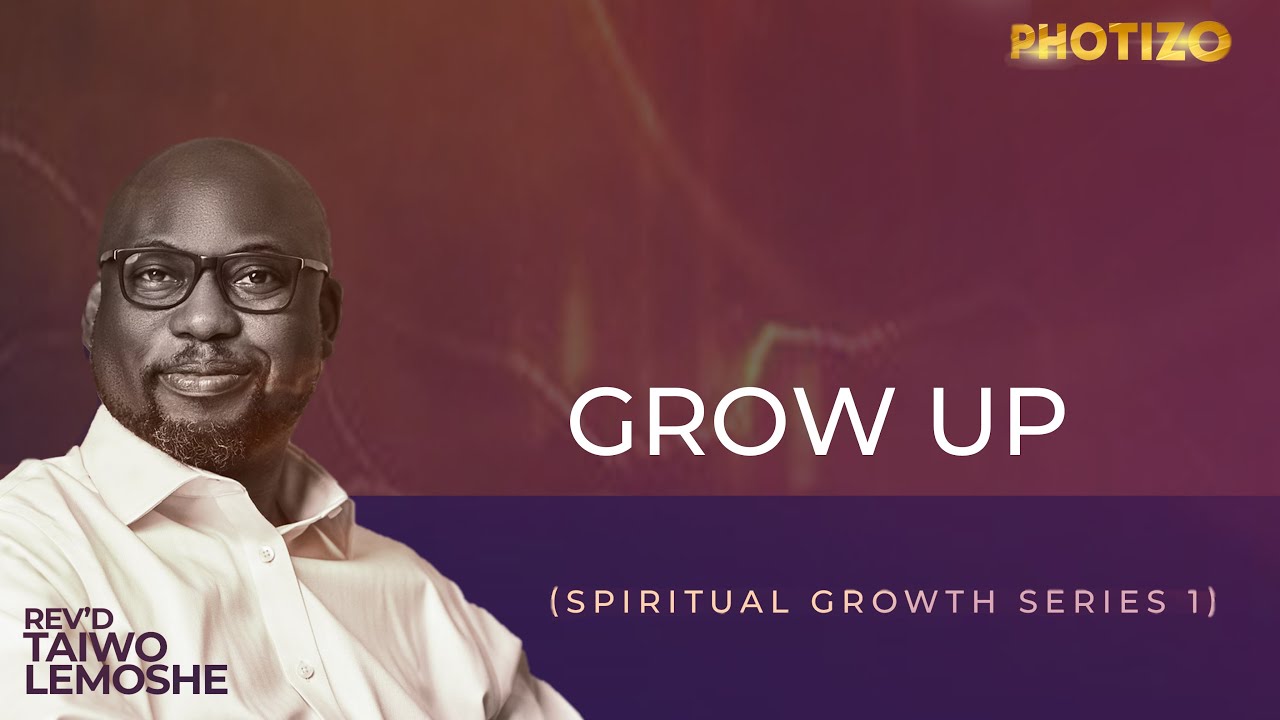 Grow Up : Spiritual Growth Series I | Taiwo Lemoshe - YouTube