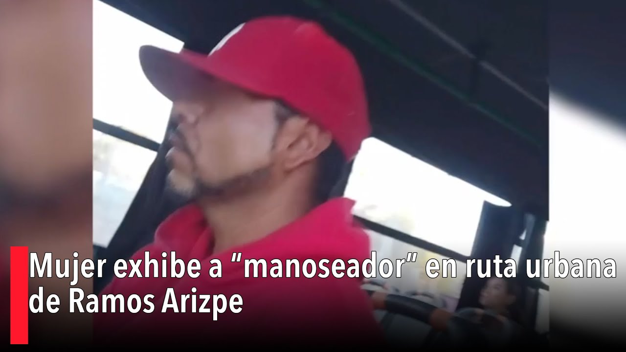 Mujer exhibe a “manoseador” en ruta urbana de Ramos Arizpe - YouTube