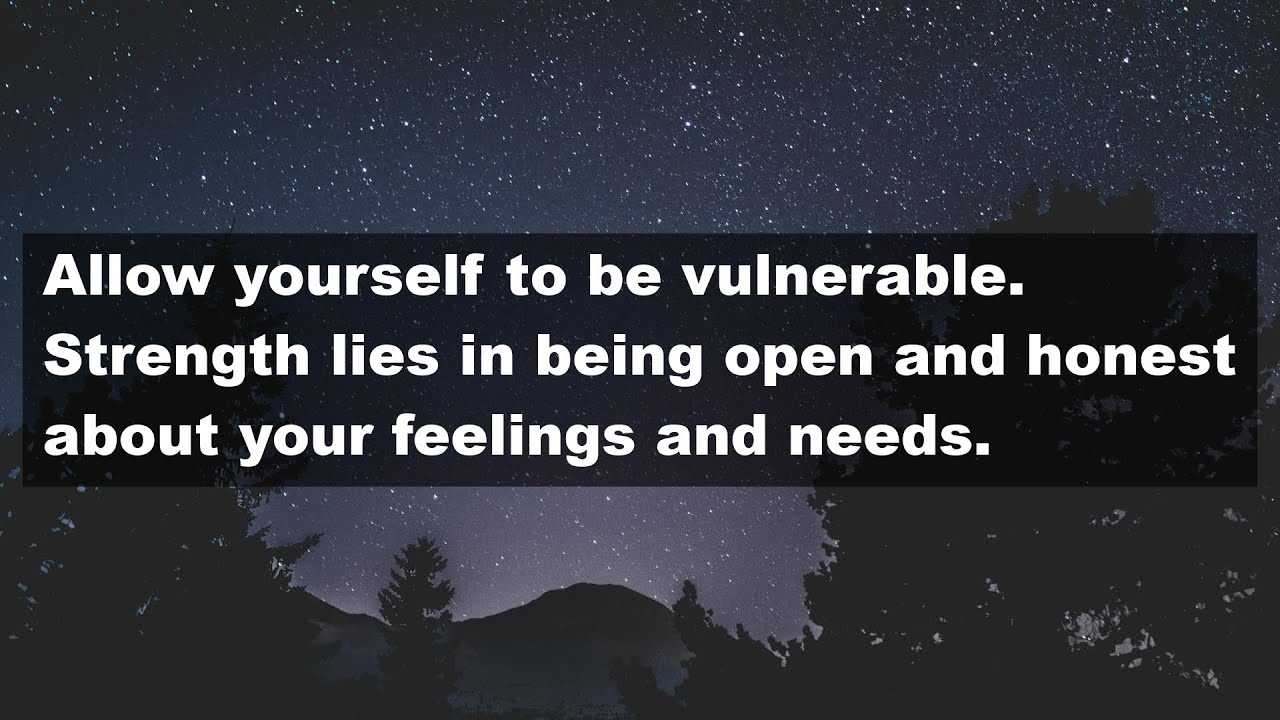Allow yourself to be vulnerable. Strength lies in being open and honest ...