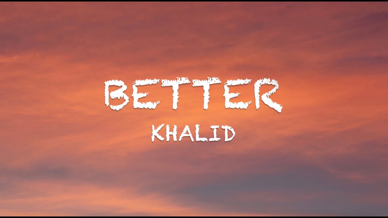 Khalid - Better (Lyrics) - YouTube