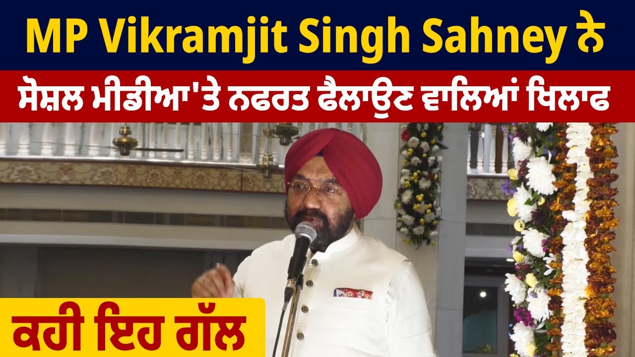 MP Vikramjit Singh Sahney ਨੇ ਸੋਸ਼ਲ ਮੀਡੀਆ 'ਤੇ ਨਫਰਤ ਫੈਲਾਉਣ ਵਾਲਿਆਂ ਖਿਲਾਫ ...