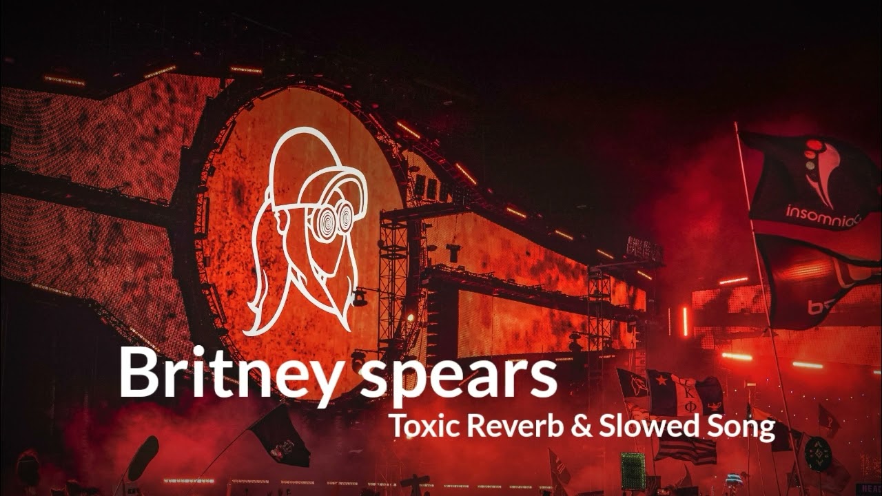 Britney Spears || Toxic || Reverb & Slowed Song - YouTube