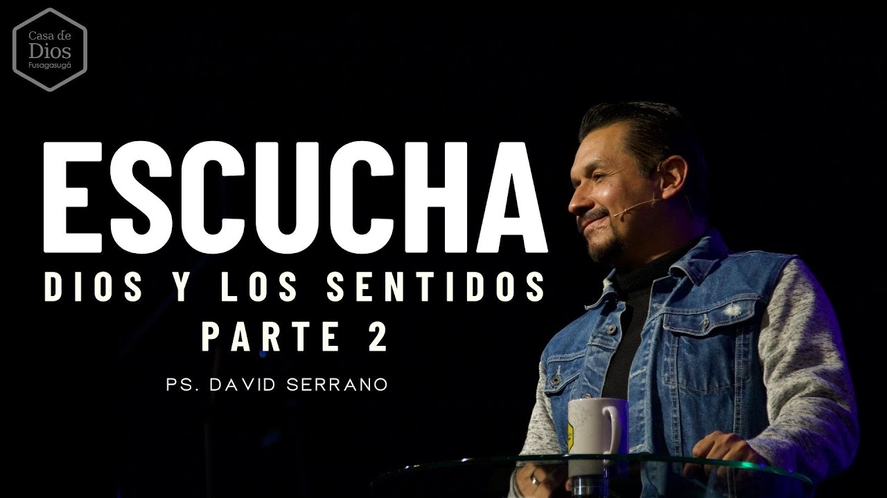 Escucha ,Dios y los sentidos ( PARTE 2 ) - Pr. David Serrano - YouTube