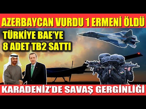 AZERBAYCAN VURDU BİR ERMENİ ÖLDÜ | TÜRKİYE BAE’YE 8 ADET TB2 SATTI | KARADENİZ'DE SAVAŞ GERGİNLİĞİ