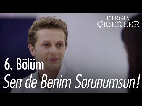 Sen de benim sorunumsun! - Kırgın Çiçekler 6. Bölüm