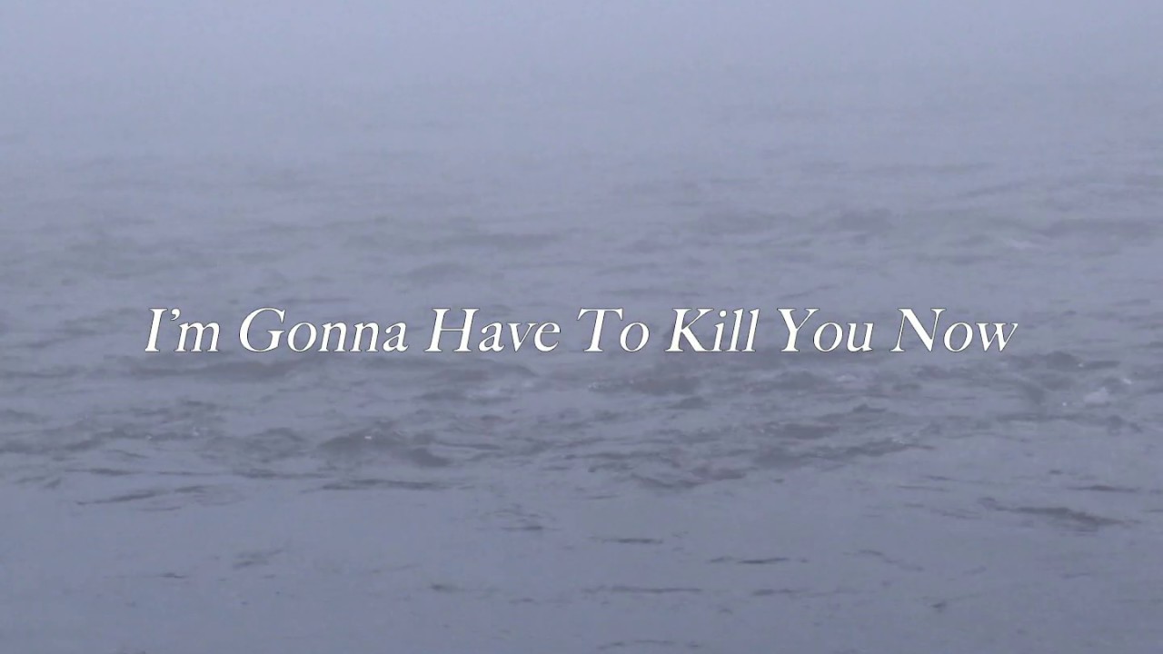 I'm Gonna Have To Kill You Now - YouTube