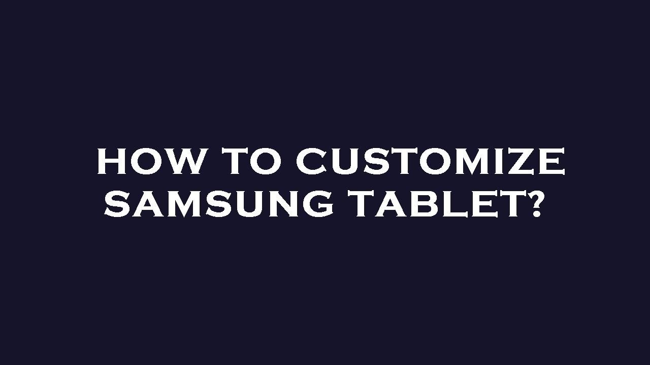 How to customize samsung tablet? - YouTube