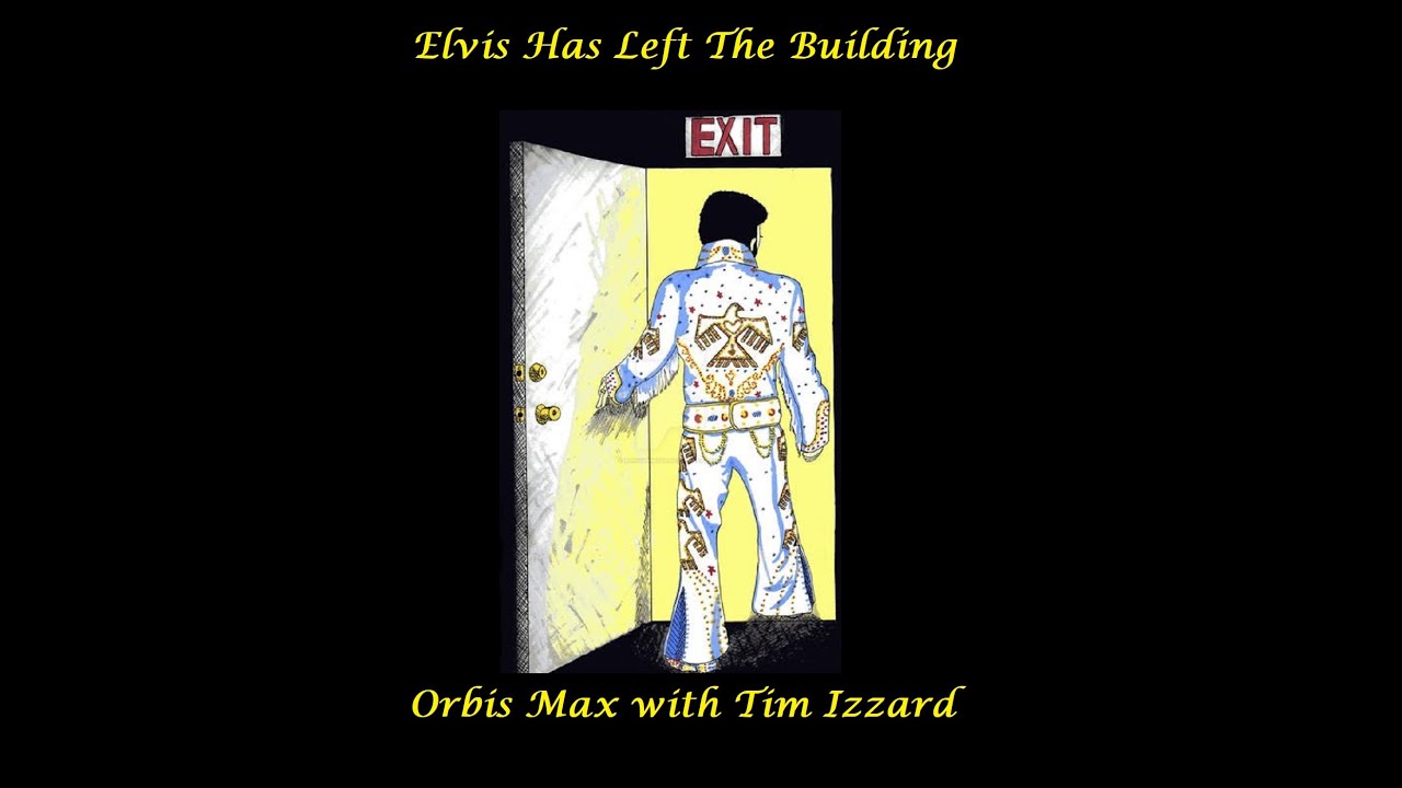 Elvis Has Left The Building by Orbis Max with Tim Izzard - YouTube