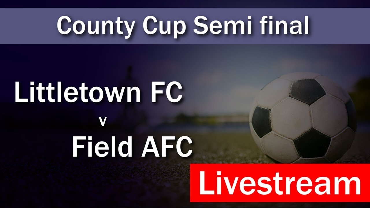 Livestream County Cup Semi Final: Littletown FC v Field AFC - YouTube