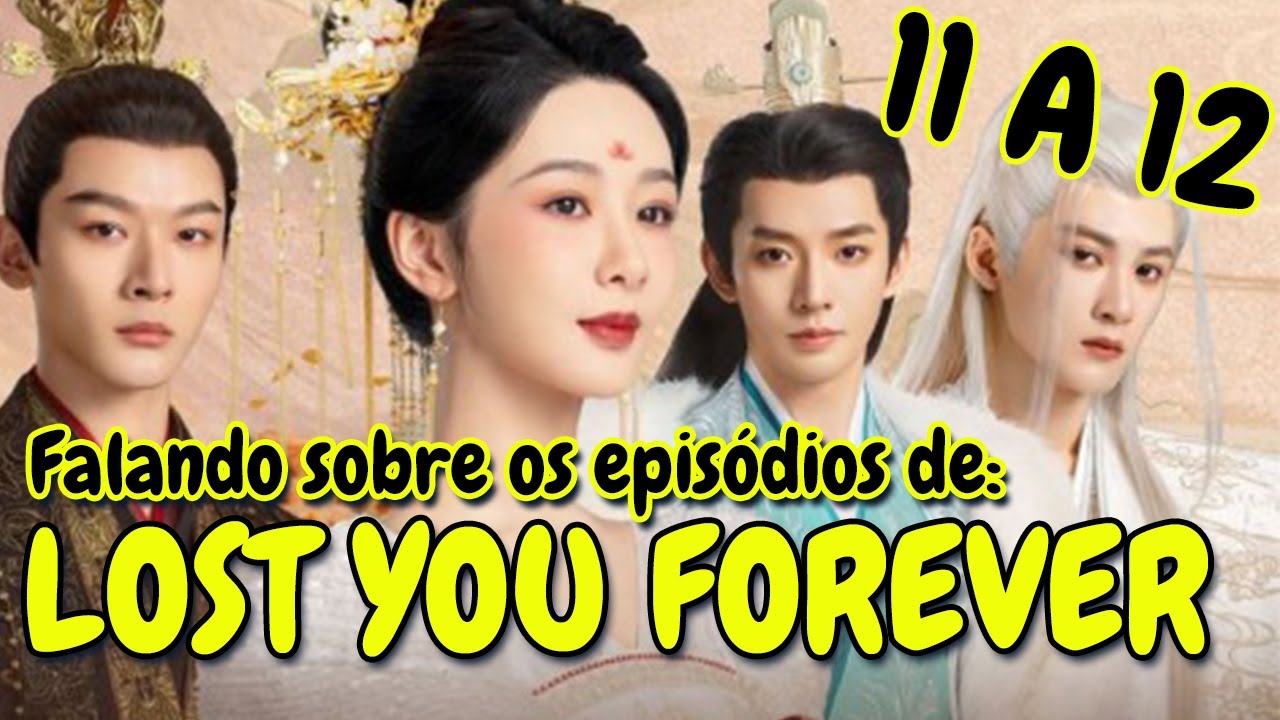 VOLTEI!!! COMENTANDO OS EPS 11 E 12 DO DRAMA CHINESE LOST YOU FOREVER ...
