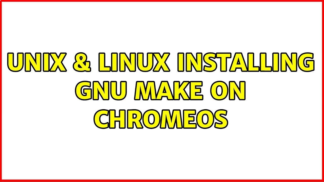 Unix & Linux: Installing GNU Make on ChromeOS - YouTube